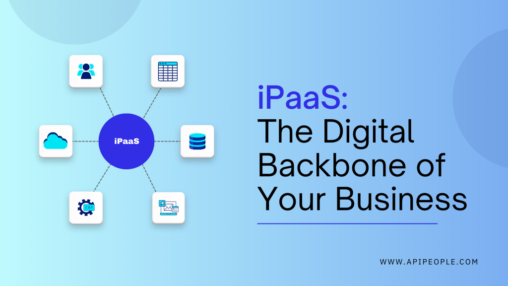 iPaaS: The Digital Backbone of Your Business - API People
